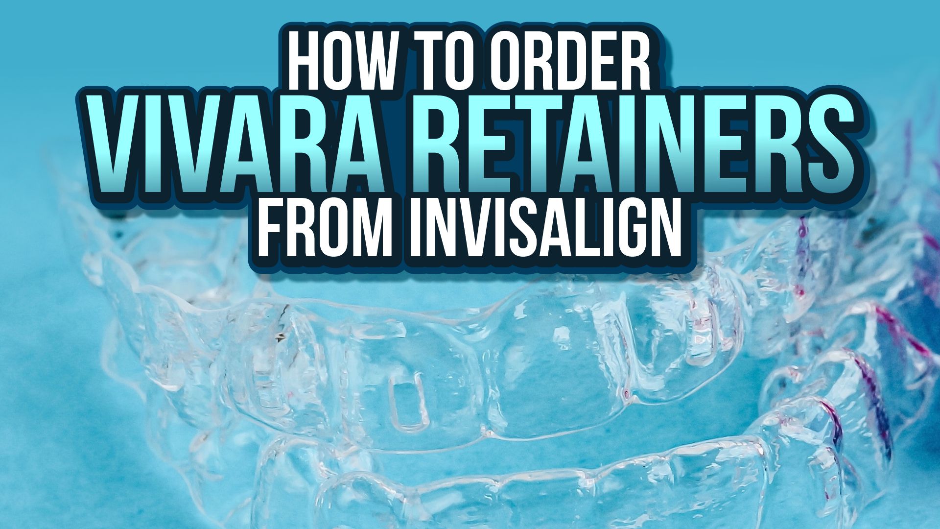 Ordering Vivara Retainers From Invisalign: What You Need to Know